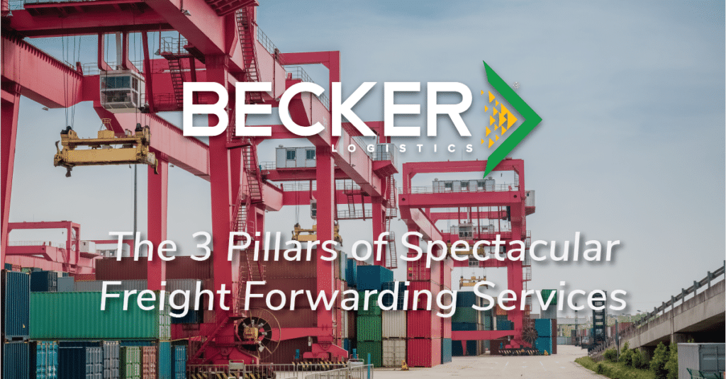 The 3 Pillars of Spectacular Freight Forwarding Services - Becker Logistics