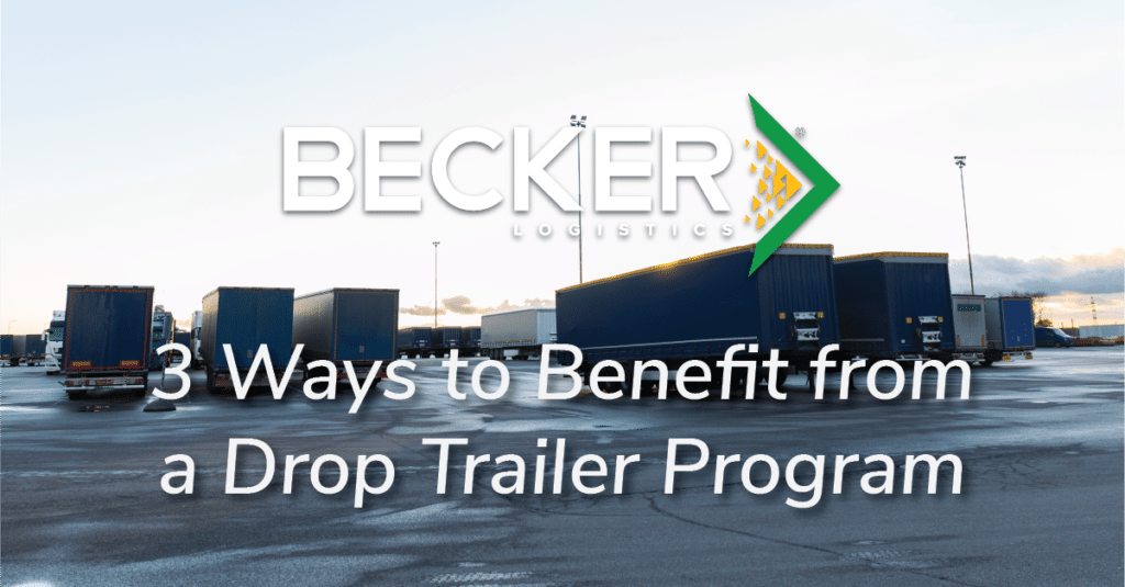 3 Ways to Benefit From a Drop Trailer Program - Becker Logistics