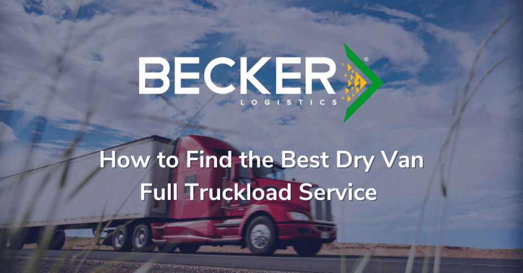 How to Find the Best Dry Van FTL Service - Becker Logistics